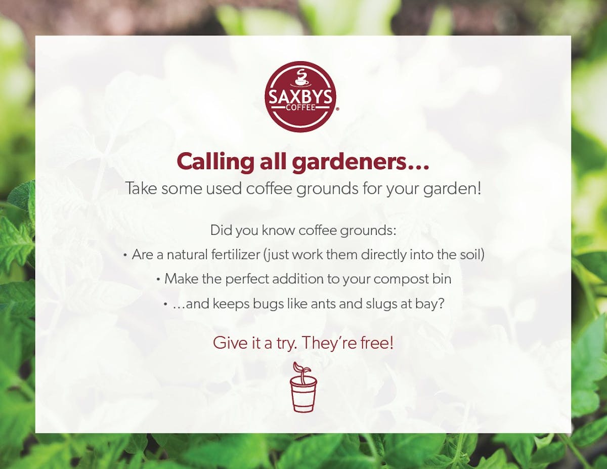 Check your Saxbys to see if they give away used coffee grounds. Happy ...